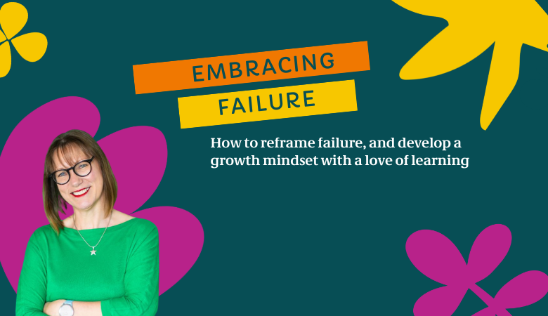 EMBRACING FAILURE – How to reframe failure and develop a growth mindset